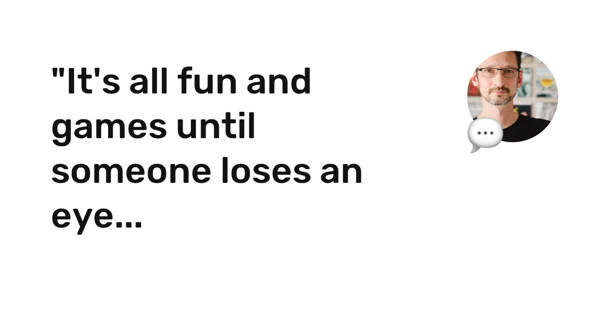 Its All Fun And Games Until Someone Loses An Eye Tookapic