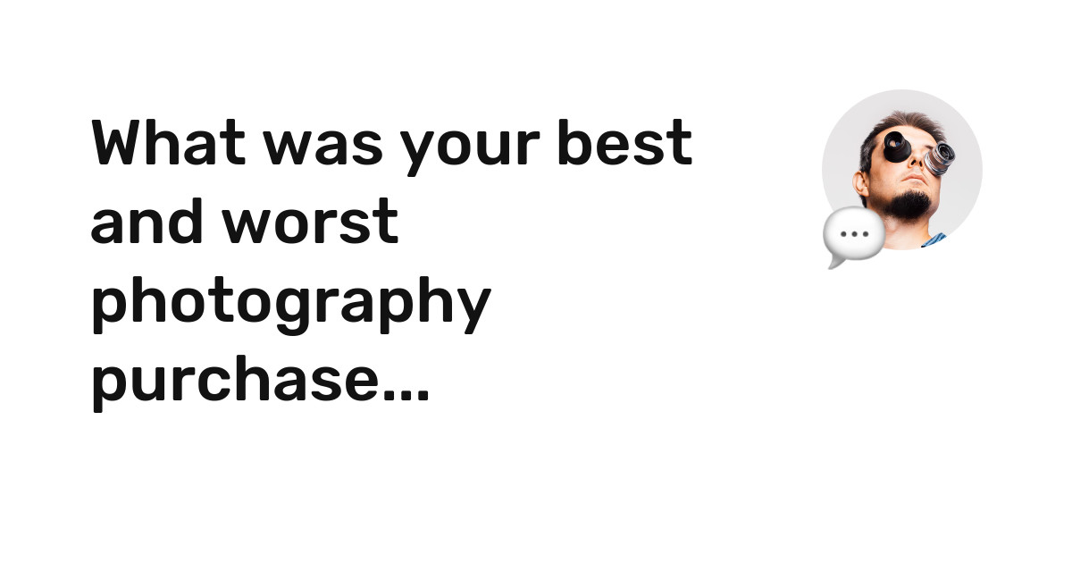 What was your best and worst photography purchase you ever made? - Tookapic